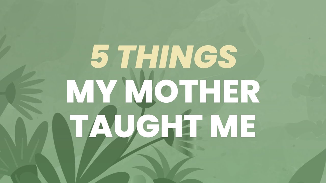 5 Things My Mother Taught Me Youtube