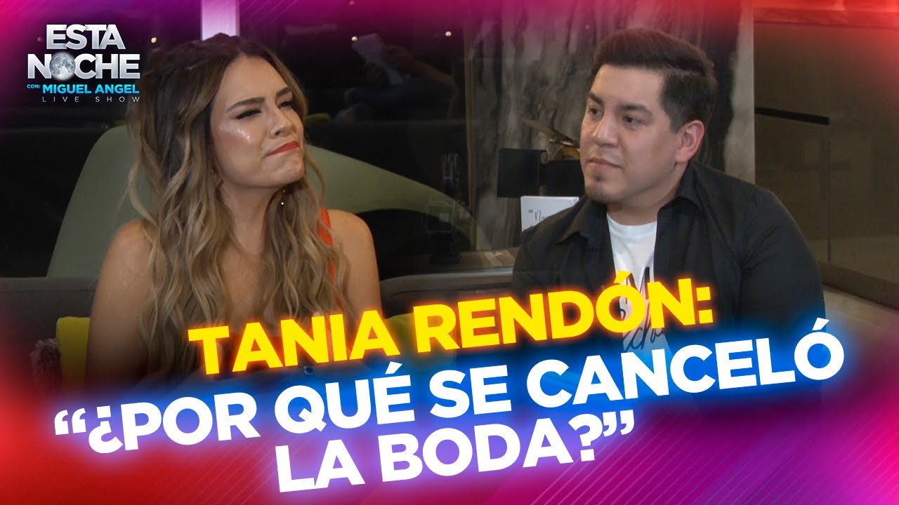 POR QUÉ SE CANCELÓ LA BODA?” | TANIA RENDÓN | Esta Noche con Miguel ...