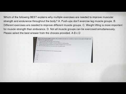 Which of the following BEST explains why multiple exercises are needed to improve muscular ...