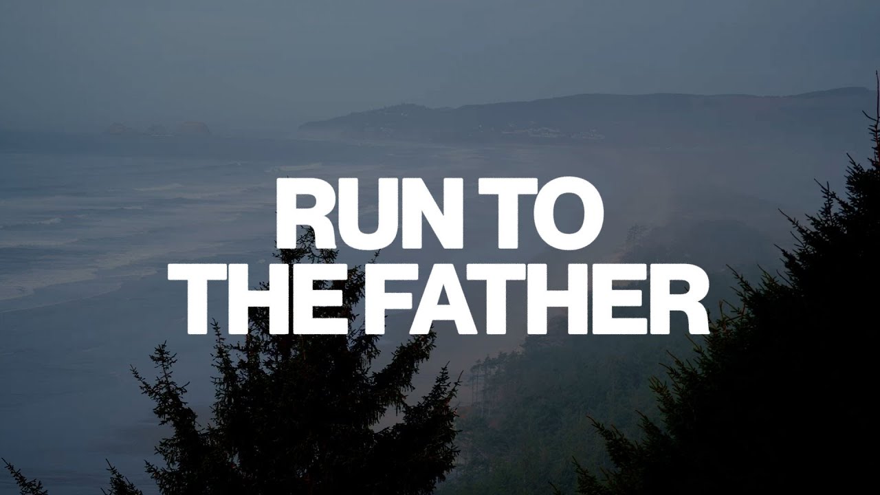 Run To The Father | Maranatha! Music, Worship Solutions Records | Lyric ...
