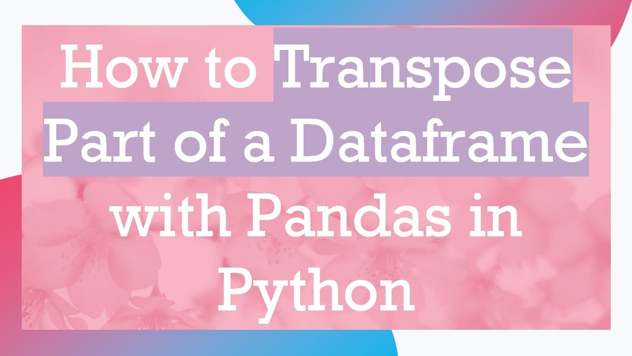 How to Transpose Part of a Dataframe with Pandas in Python - YouTube