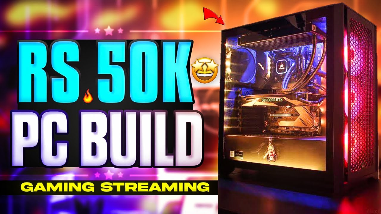 50k Budget Gaming PC | Rs 50000 Full PC Build for Gaming, Streaming ...