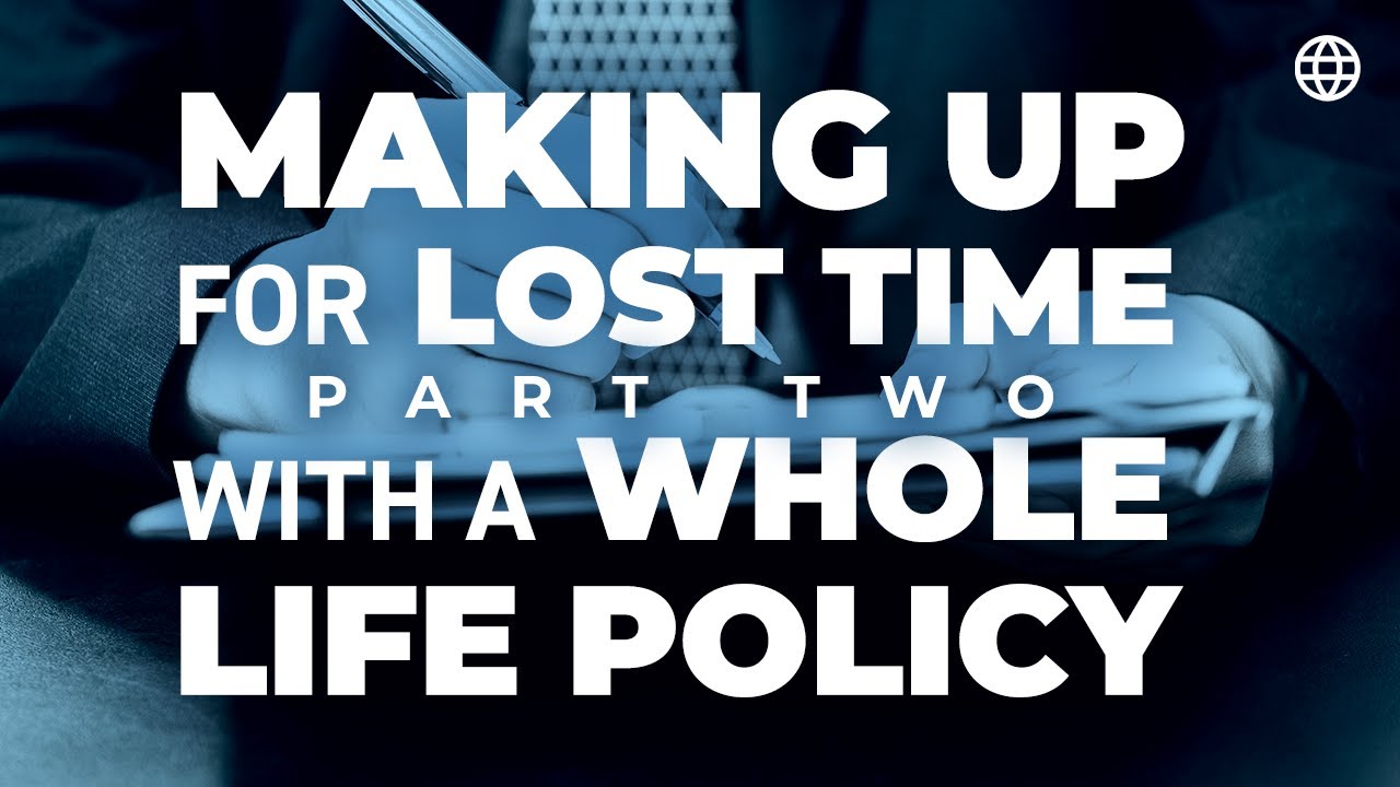 Making Up for Lost Time With a Whole Life Policy (Part 2) - YouTube