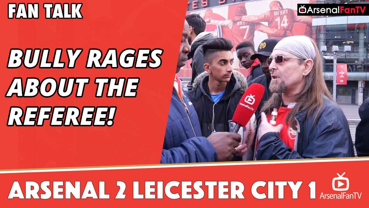 Bully Rages About The Referee! | Arsenal 2 Leicester City 1 - YouTube