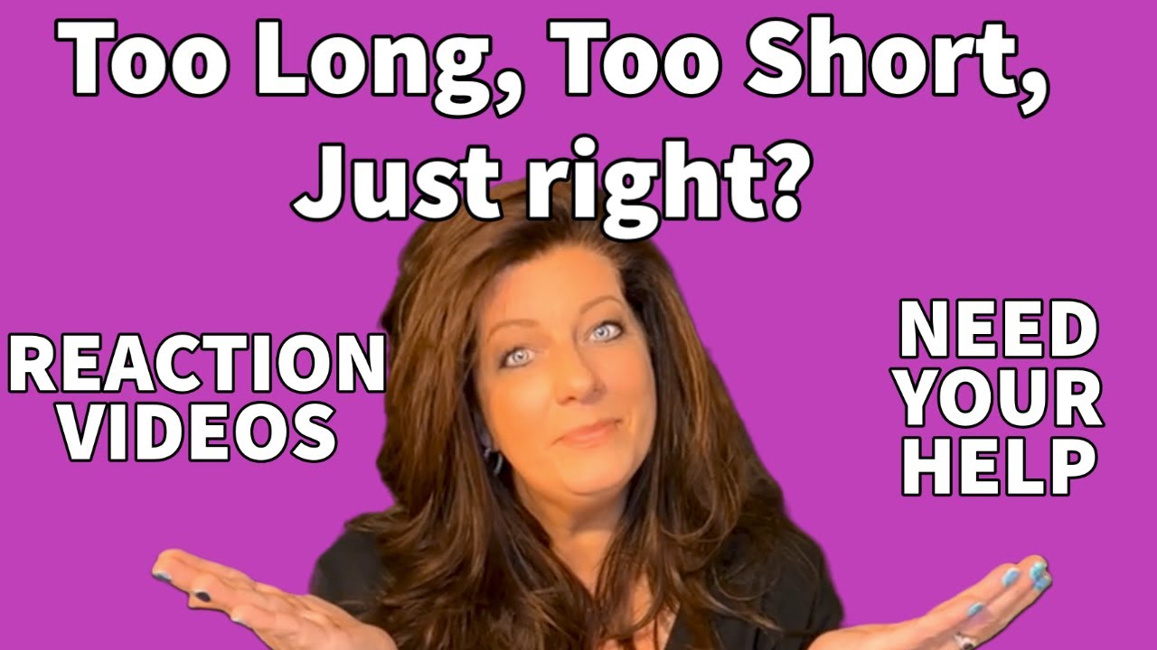 Question For You All: My REACTION Videos - Too Long? Too Short? Just ...
