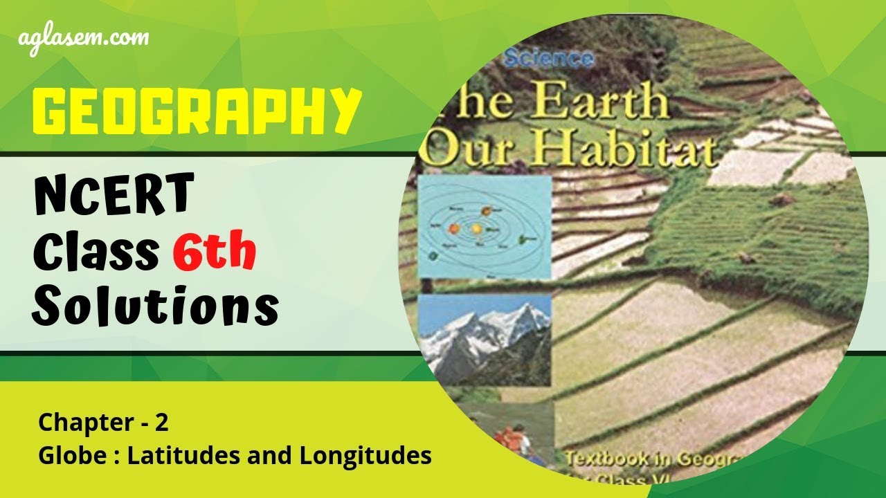 NCERT Solutions Class 6 Geography Chapter 2 Globe Latitudes And ncert-solutions-class-6-geography-chapter-2-globe-latitudes-and