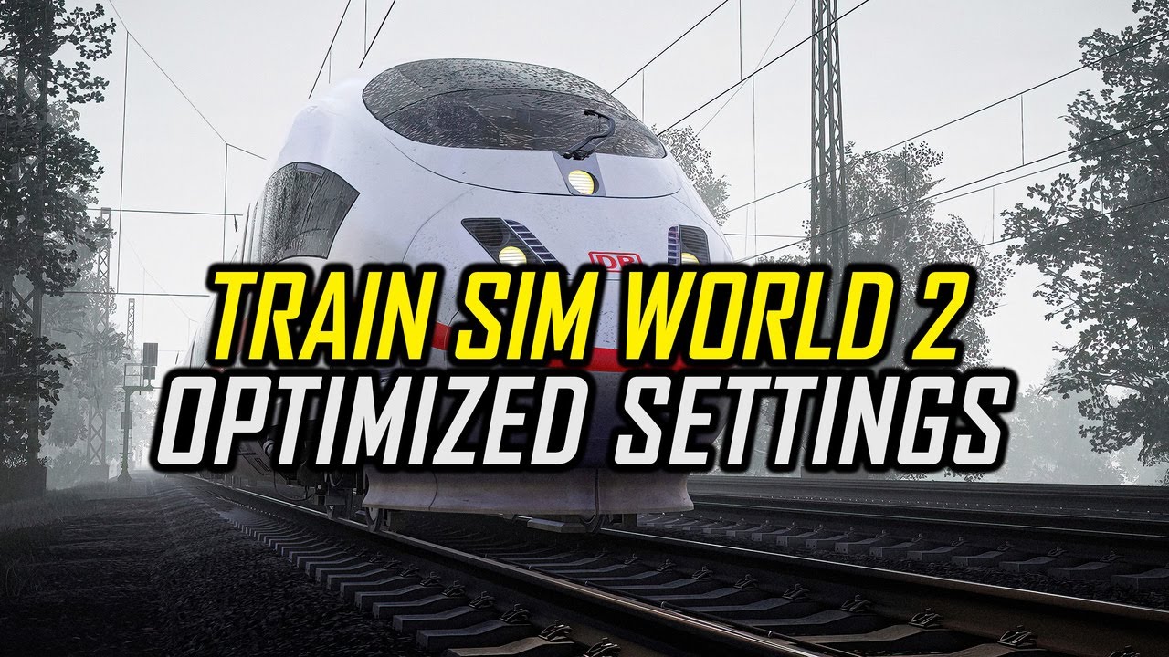 Train Sim World 2 — Optimized PC Settings for Best Performance - YouTube