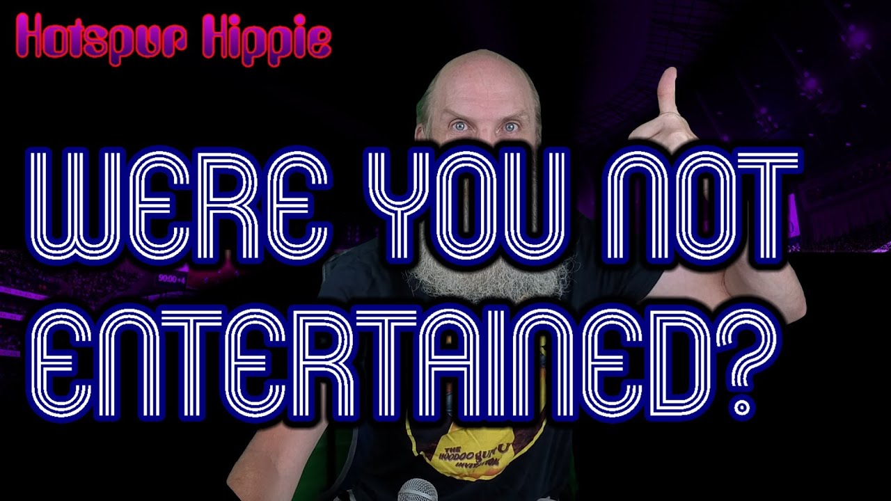 Hotspur Hippie Happy Hour: WERE YOU NOT ENTERTAINED? - YouTube