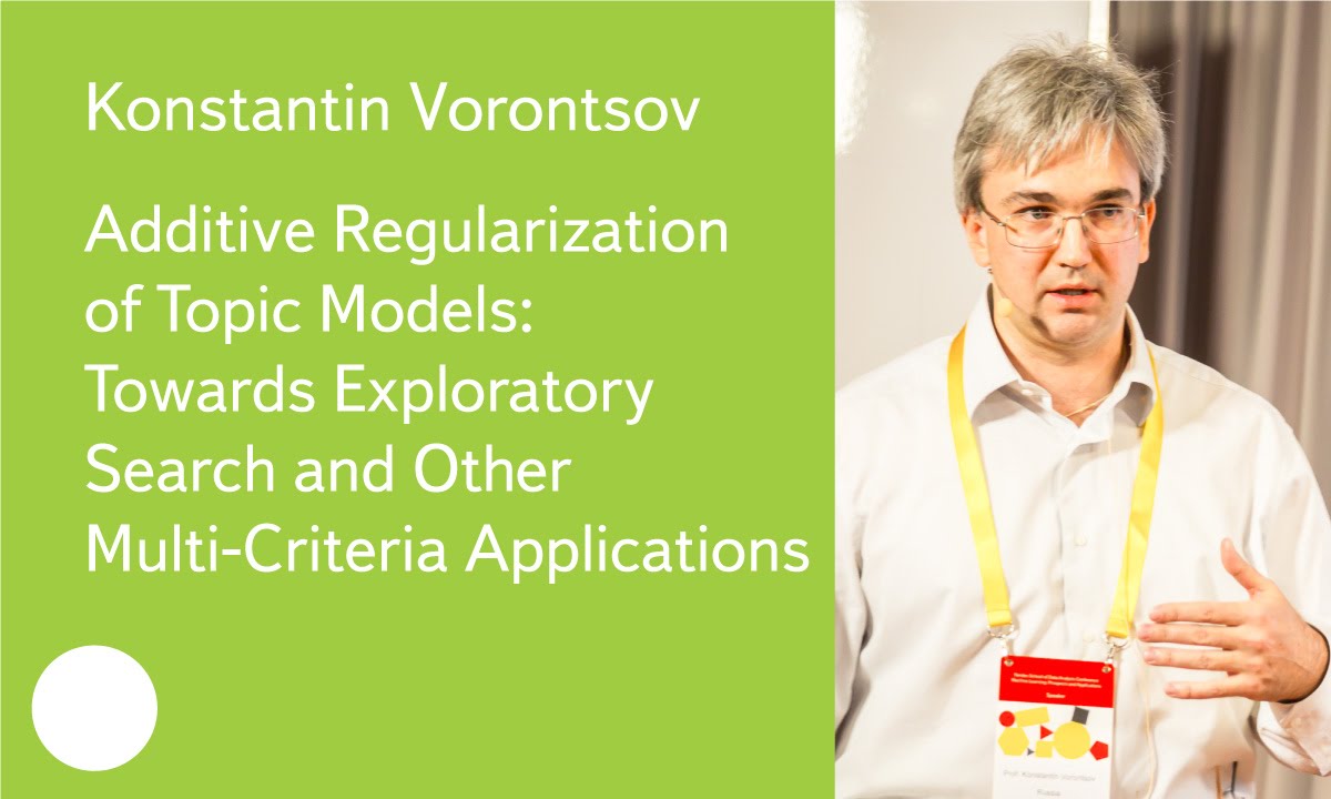 Additive Regularization of Topic Models: Towards Exploratory Search - Prof. Konstantin Vorontsov ...