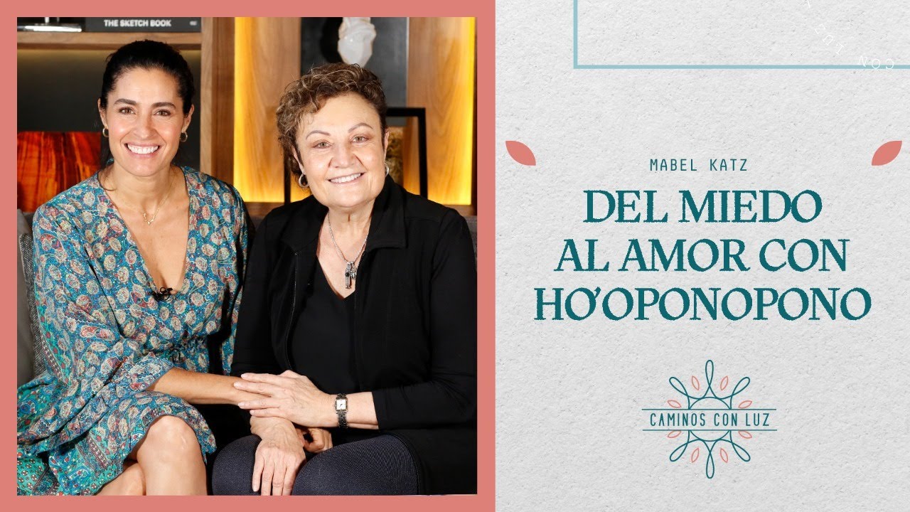 Del miedo al amor con HO'OPONOPONO, Mabel Katz | Caminos con Luz - YouTube