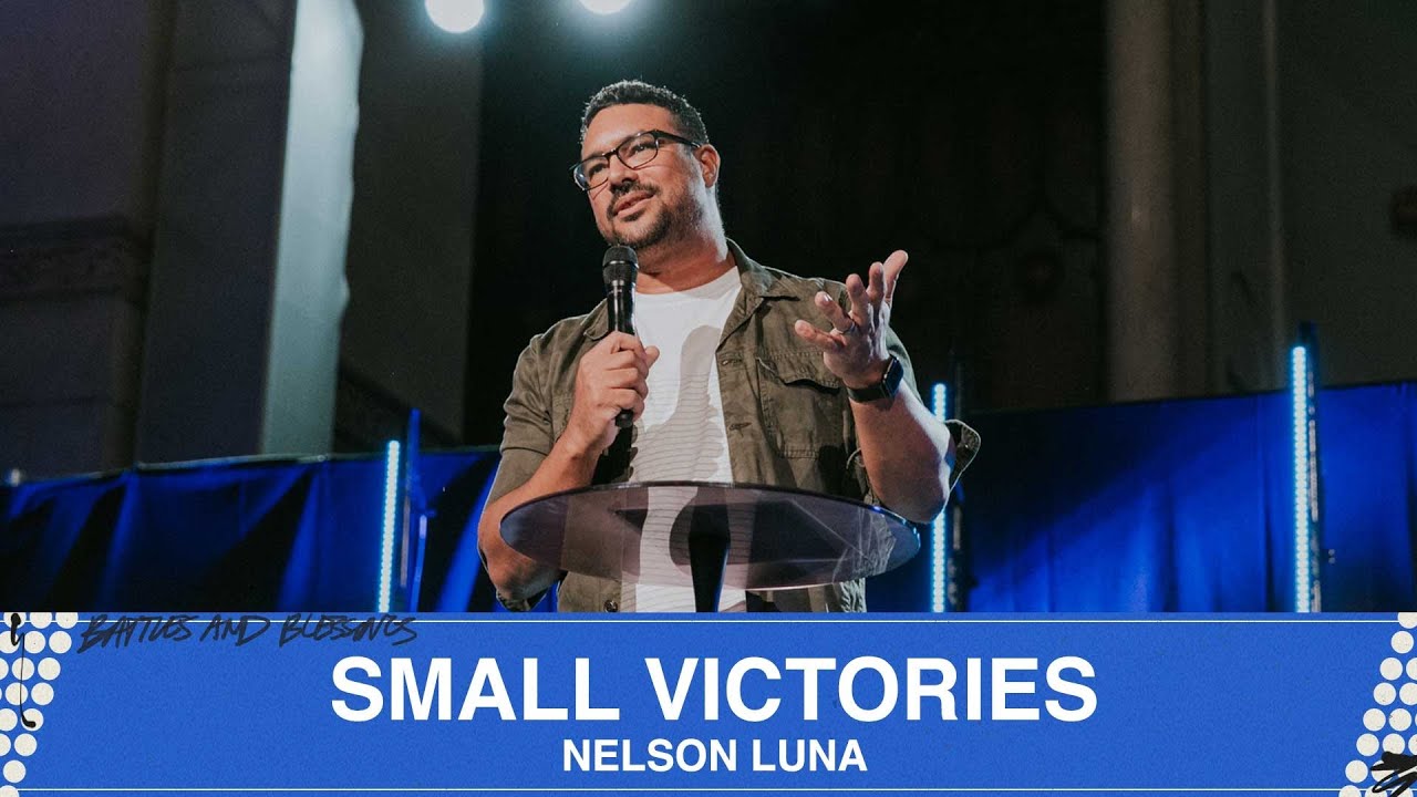 Battles & Blessings - Small Victories | Nelson Luna (07.18.2021) - YouTube