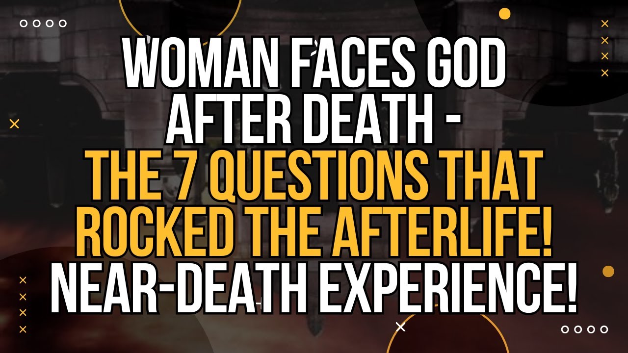 Woman Faces God After Death - The 7 Questions That Rocked the Afterlife ...