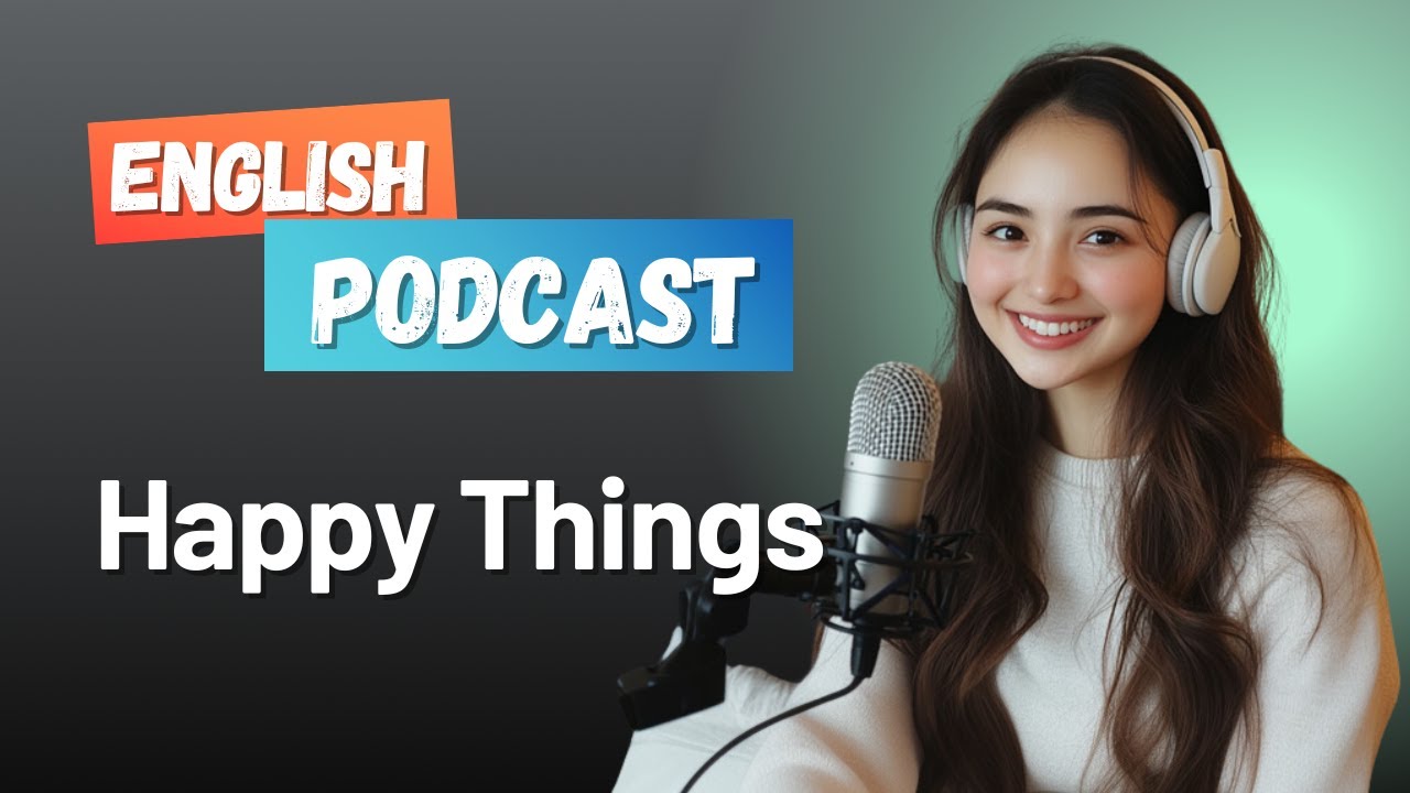 Learn English with Podcast Conversation [🎧Episode 38: Happy Things ...