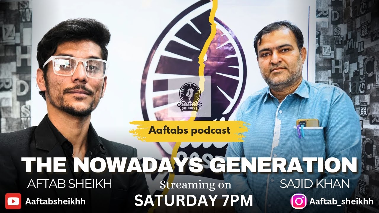 THE NOWADAYS GENERATION | AFTAB SHEIKH & FOUNDER SAJID KHAN #podcast # ...