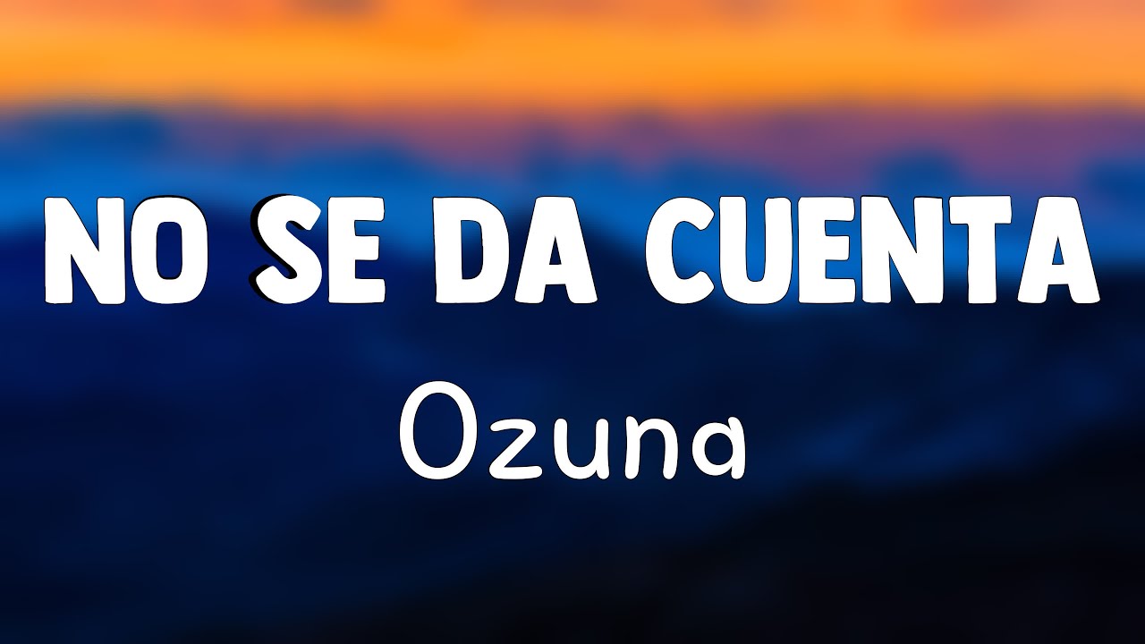 No Se Da Cuenta ft. Daddy Yankee - Ozuna (Letra) 🍾 - YouTube