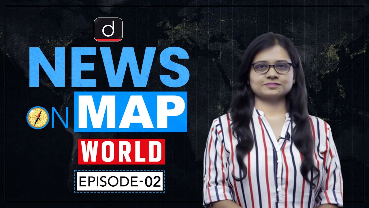 NEWS ON MAP | WORLD MAPPING | PLACES IN NEWS UPSC | DRISHTI IAS English ...