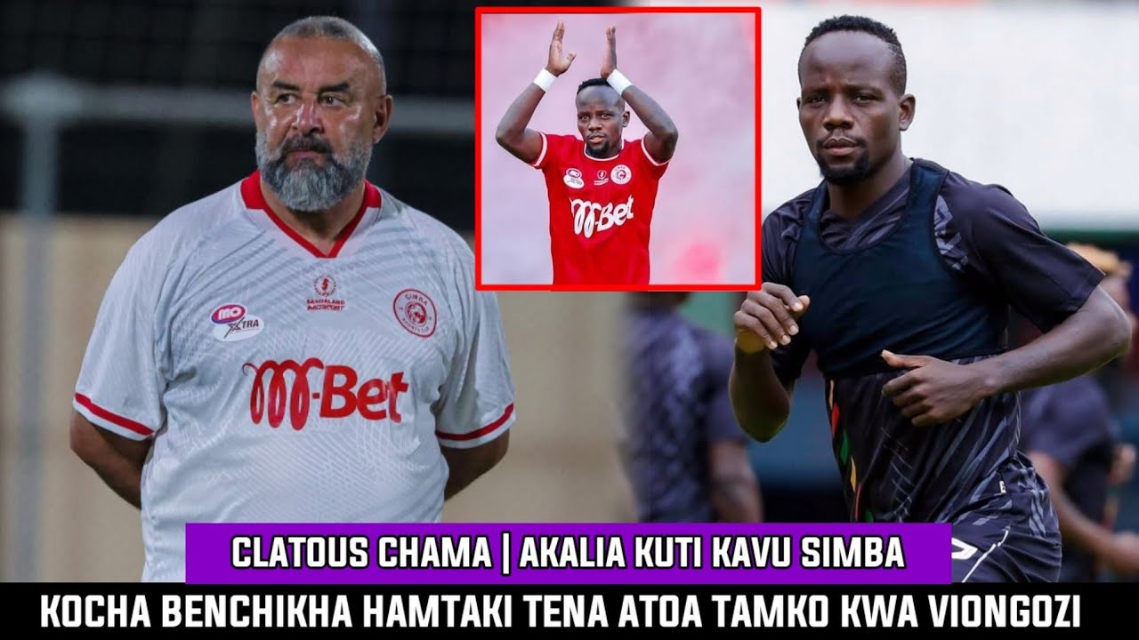 CLATOUS CHAMA MAMBO MAGUMU MSIMBAZI, KOCHA BENCHIKHA ACHARUKA HAMTAKI ...