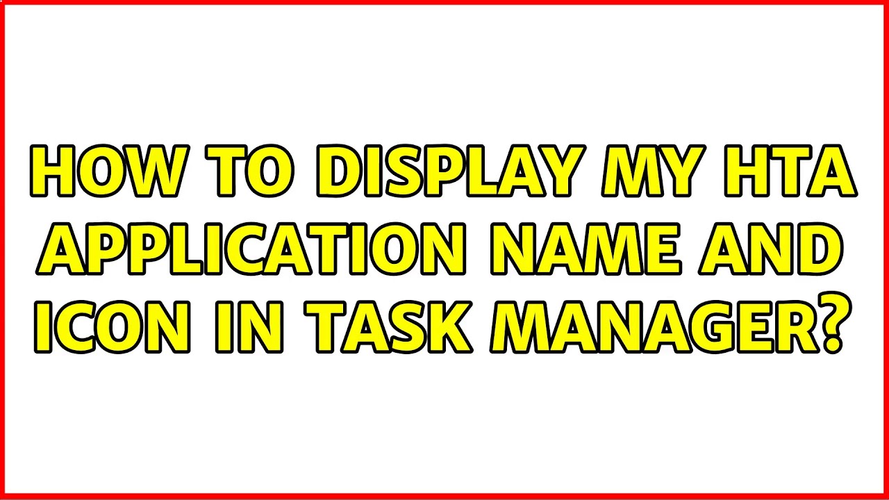 How to display my hta application name and icon in task manager? - YouTube