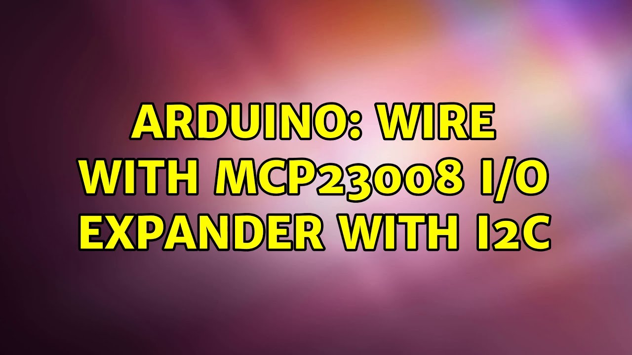 Arduino Wire With Mcp23008 I O Expander With I2c Youtube
