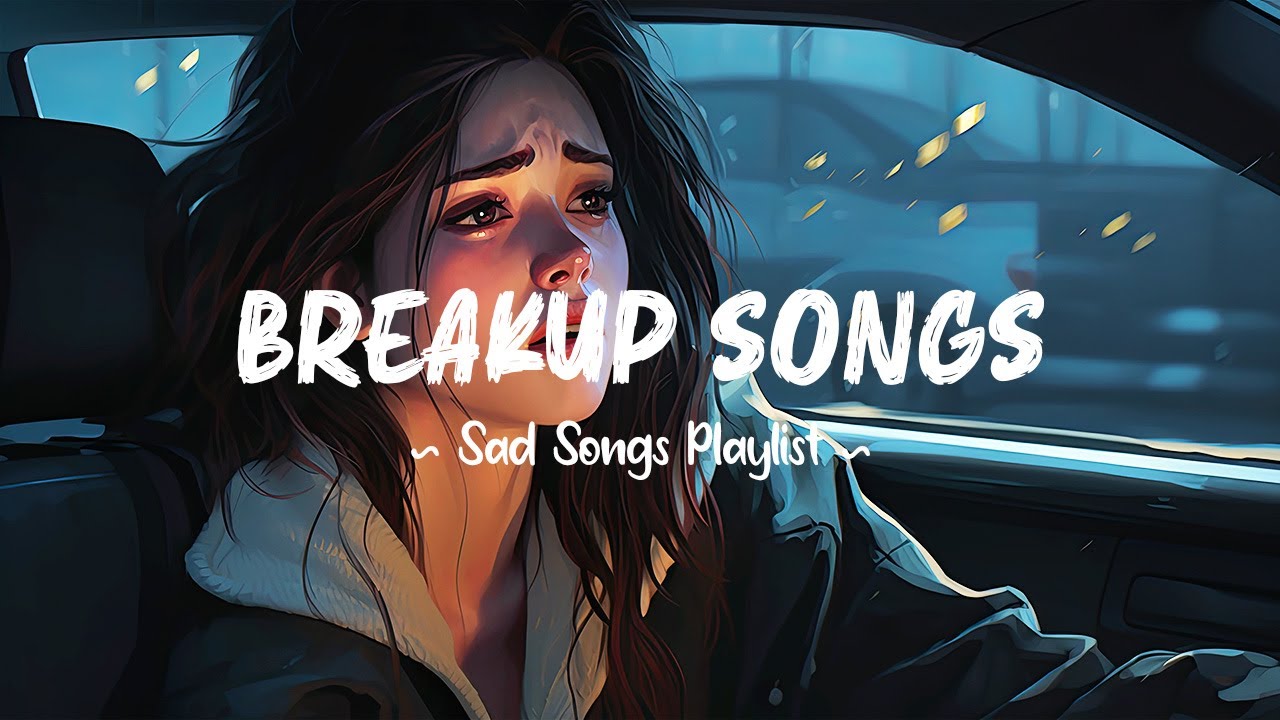 Breakup Songs 😥 Sad songs playlist that will make you cry ~ Depressing ...