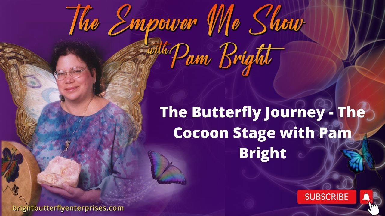 The Butterfly Journey - The Cocoon Stage with Pam Bright | The Empower ...