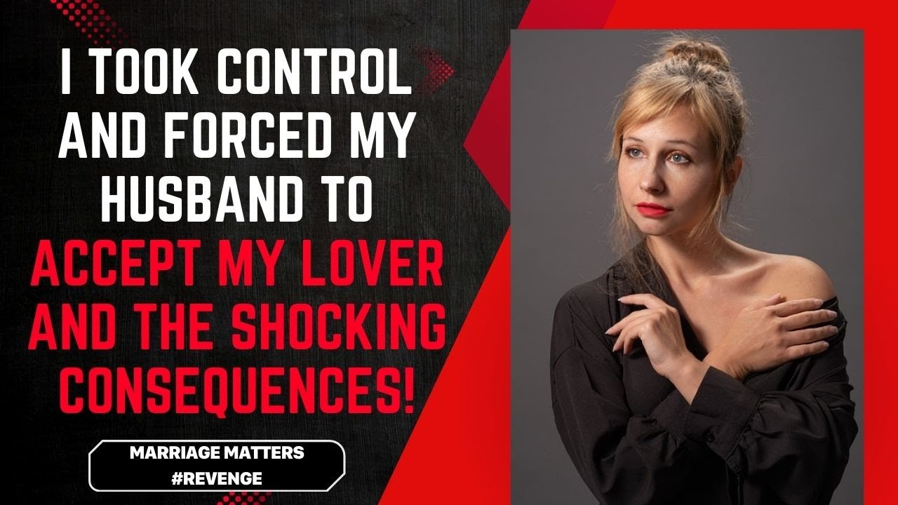 I Took Control and Forced My Husband to Accept My Lover and The ...