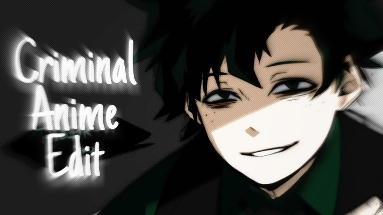 Criminal anime edit | crazy and questionable anime crush - YouTube