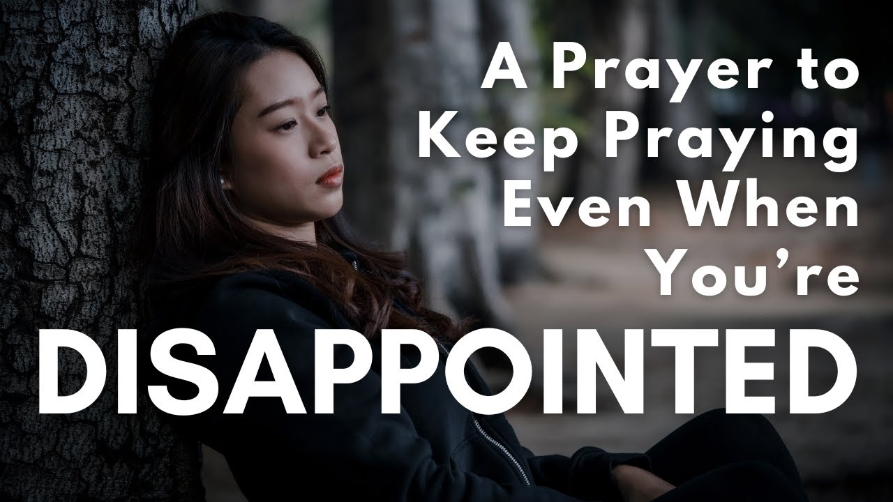 A Prayer to Keep Praying Even When You’re Disappointed | Your Daily ...