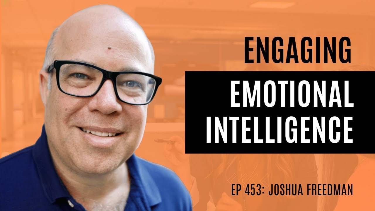 453: Engaging Emotional Intelligence in the Workplace | Joshua Freedman ...