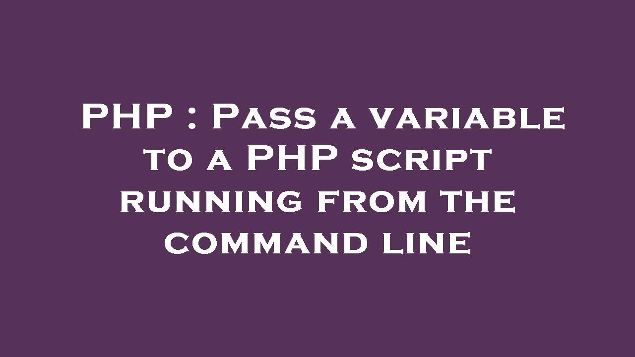 Php Pass A Variable To A Php Script Running From The Command Line 0718