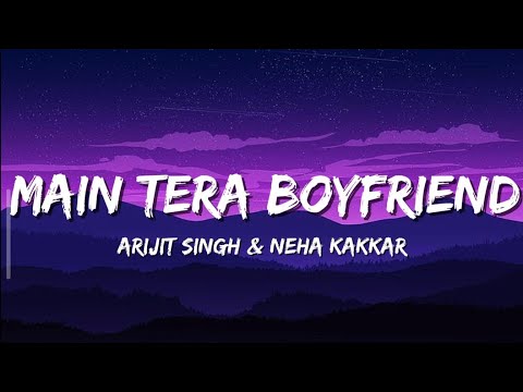 Main Tera Boyfriend (Lyrics) - Arijit Singh & Neha Kakkar 
