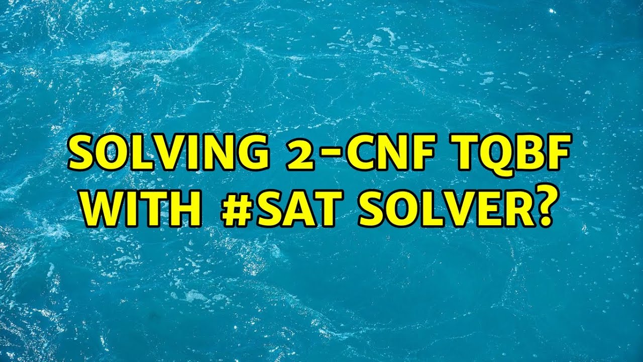 Solving 2-CNF TQBF with #SAT solver? - YouTube