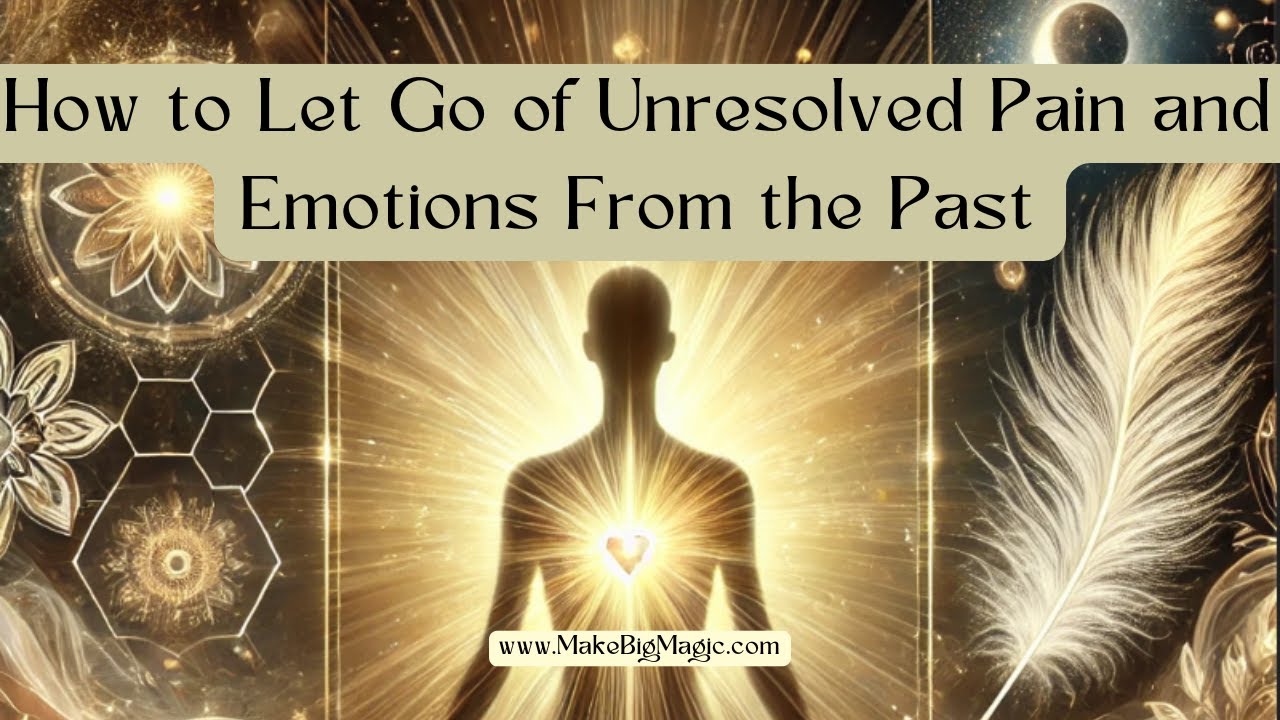 How to Let Go of Unresolved Pain and Emotions From the Past - YouTube