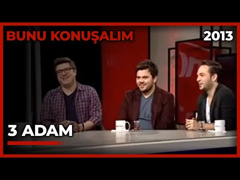 Bunu Konuşalım: 3 Adam - 18.12.2013