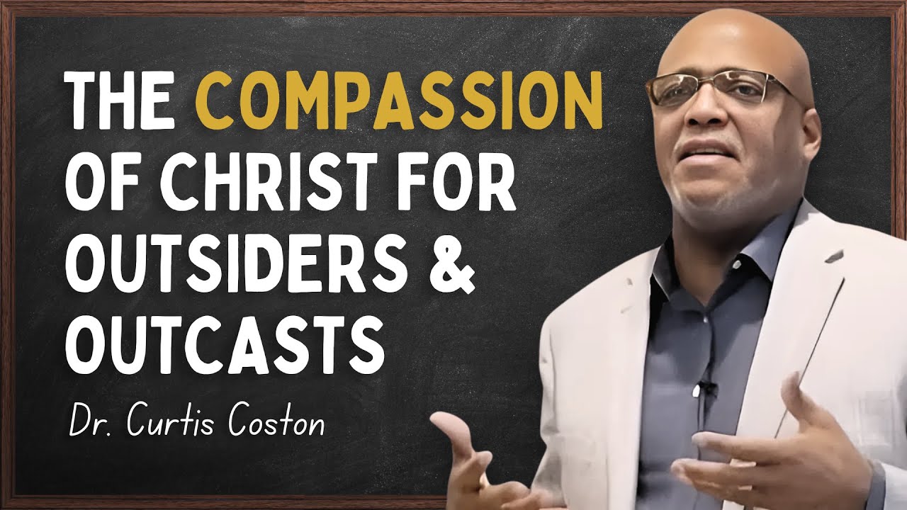 The Compassion of Christ for Outsiders & Outcasts: Dr. Curtis Coston ...