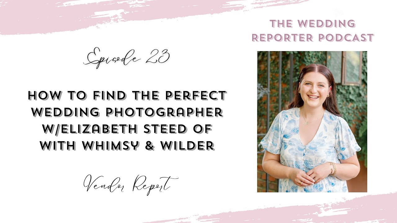 23. How to Choose the Perfect Wedding Photographer w/ Elizabeth Steed of With Whimsy & Wilder ...