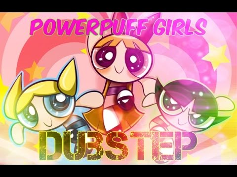 "POWERPUFF GIRLS THEME" [Dubstep REMIX!] -Remix Maniacs - YouTube