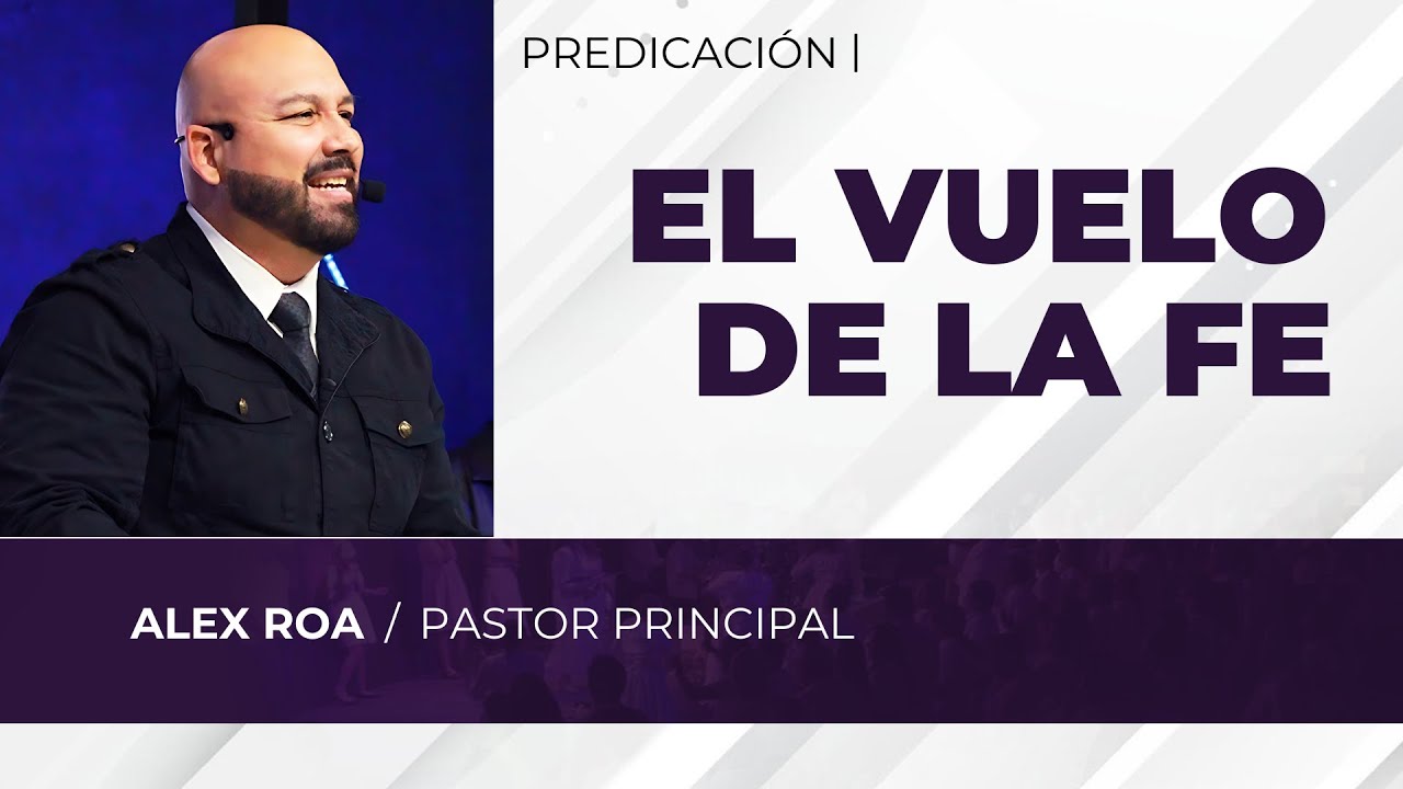 EL VUELO DE LA FE | Pastor Alex Roa - YouTube