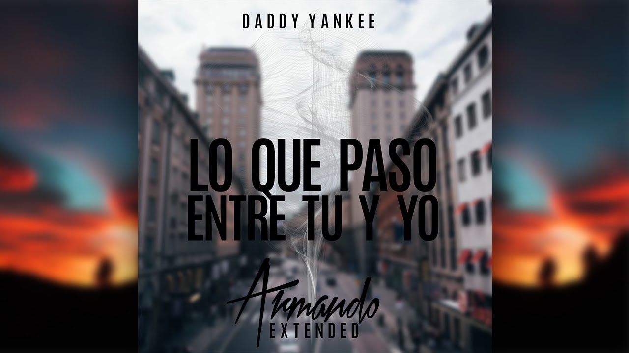 DADDY YANKEE - LO QUE PASO ENTRE TU Y YO | DJ ARMANDO EXTENDED | - YouTube