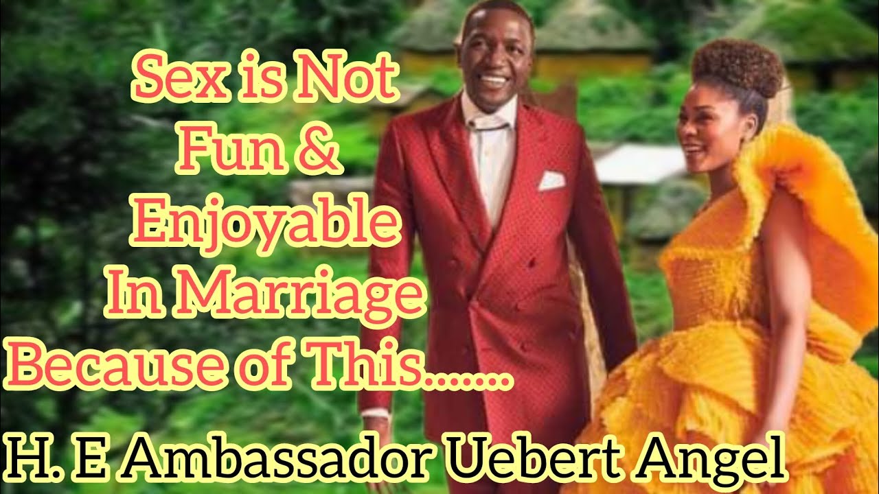 Shocking😱🙀Why Sex in Marriage is not Enjoyable - H.E Ambassador Uebert ...
