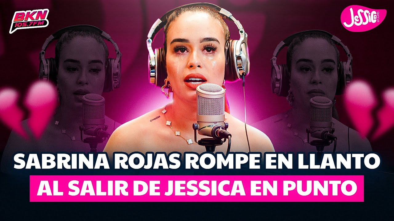 SABRINA ROJAS ROMPE EN LLANTO AL SALIR DE JESSICA EN PUNTO - YouTube