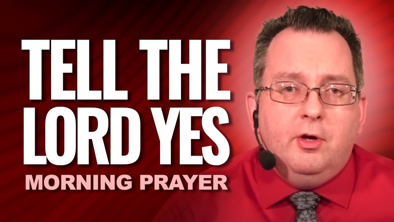 Tell the Lord YES | Morning Prayer - YouTube