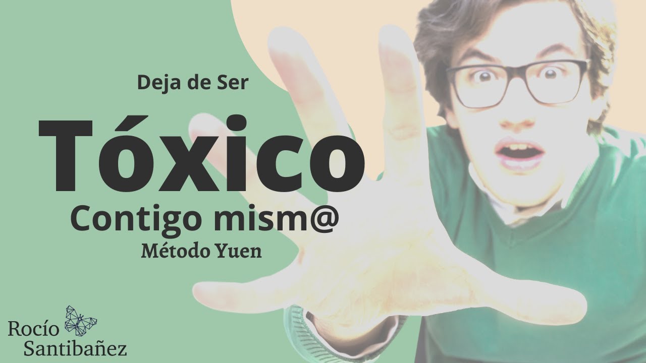 Deja de ser Tóxico Contigo Mism@ con Método Yuen - YouTube