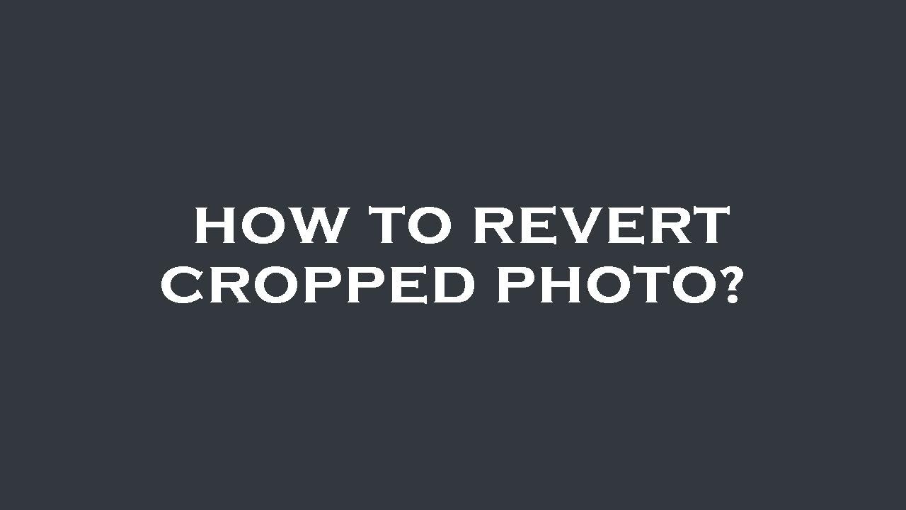 How to revert cropped photo? - YouTube
