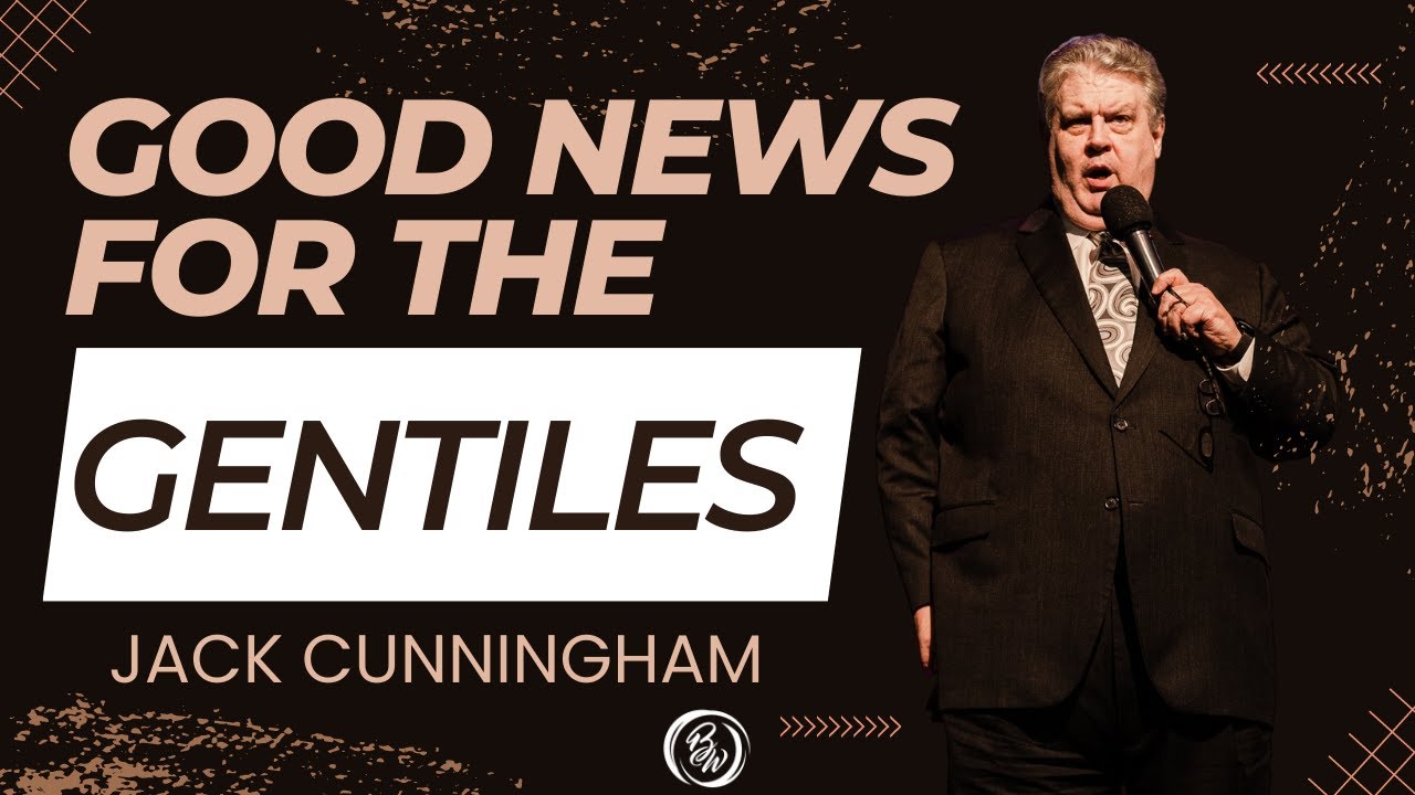Good News For The Gentiles | Jack Cunningham - YouTube