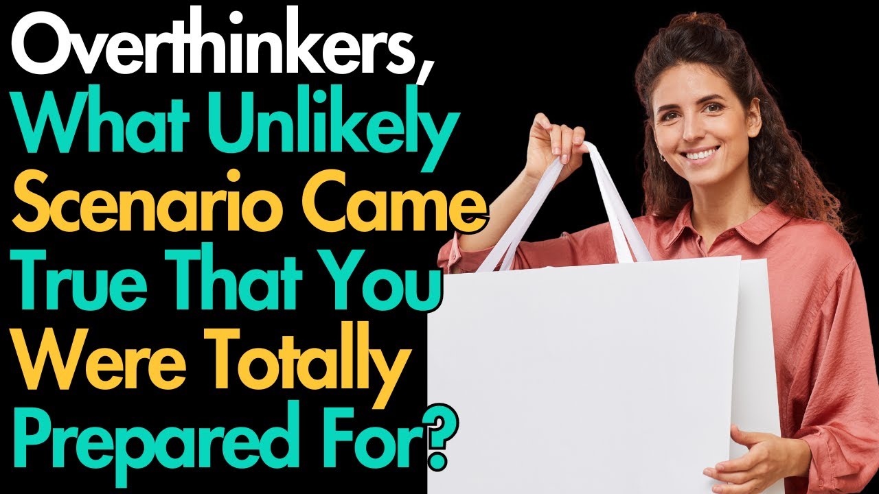 Overthinkers, What Unlikely Scenario Came True That You Were Totally ...