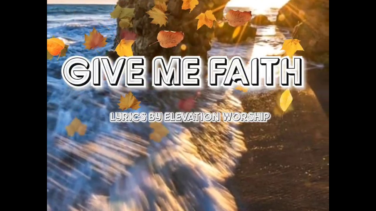 Give Me Faith [Lyric Video] - Elevation Worship - YouTube