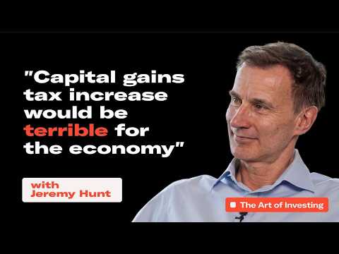 Jeremy Hunt on UK Investing, CGT, and the £100k Cliff Edge