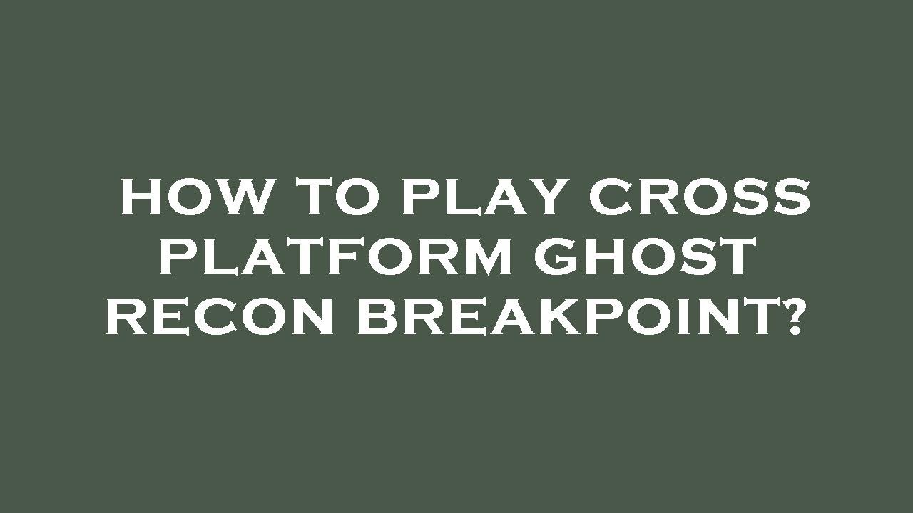 How to play cross platform ghost recon breakpoint? - YouTube