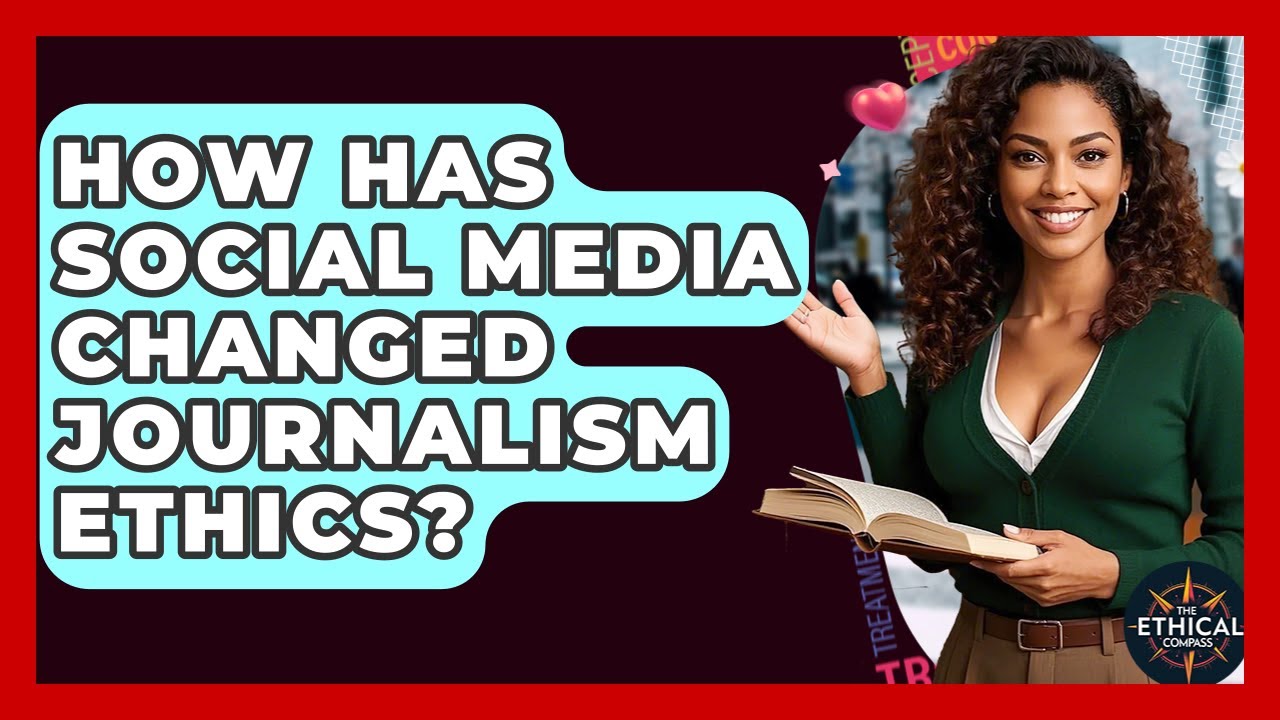 How Has Social Media Changed Journalism Ethics? - The Ethical Compass ...